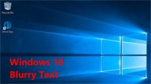 Windows 10 Blurry Text? Here's How to Fix it. - Driver Easy